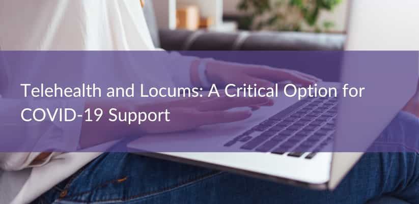 Telehealth and Locums: A Critical Option for COVID-19 Support