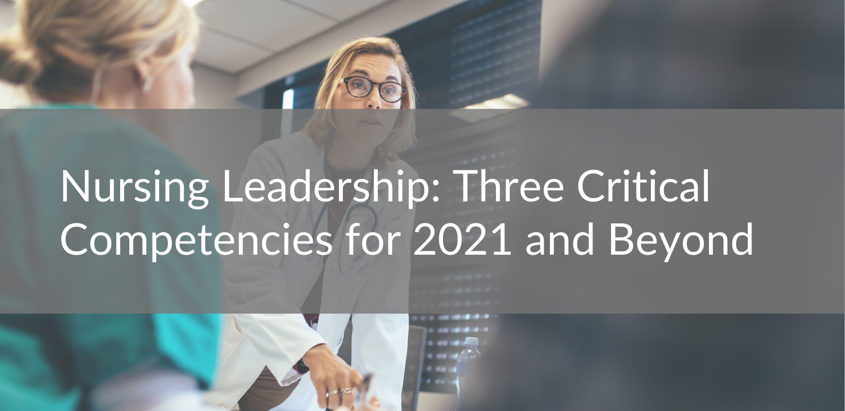 CNO/Nurse Executives: 3 Competencies for 2021 and Beyond
